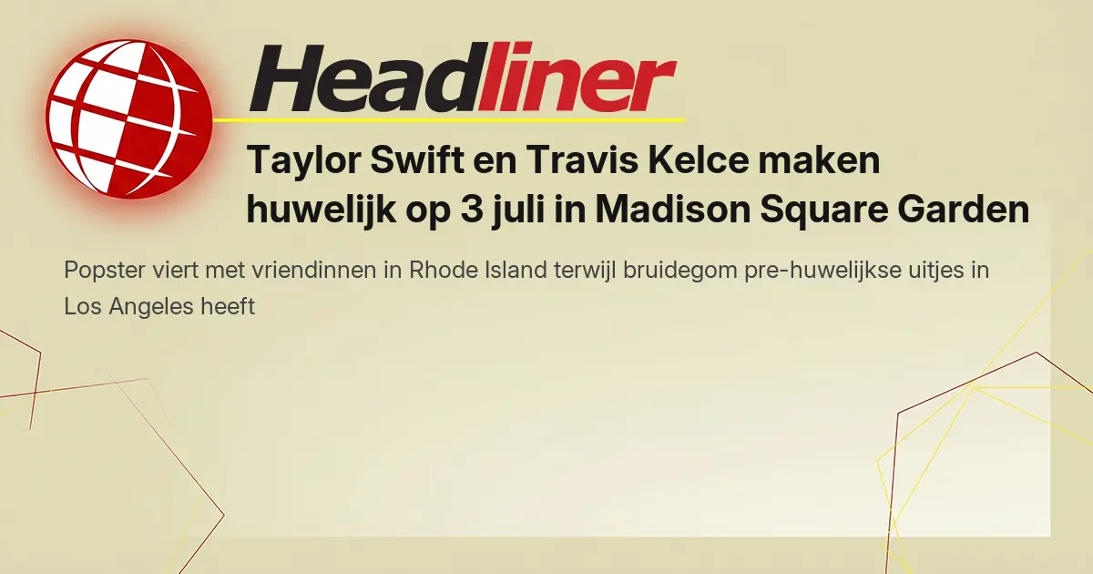 Taylor Swift en Travis Kelce maken huwelijk op 3 juli in Madison Square ...